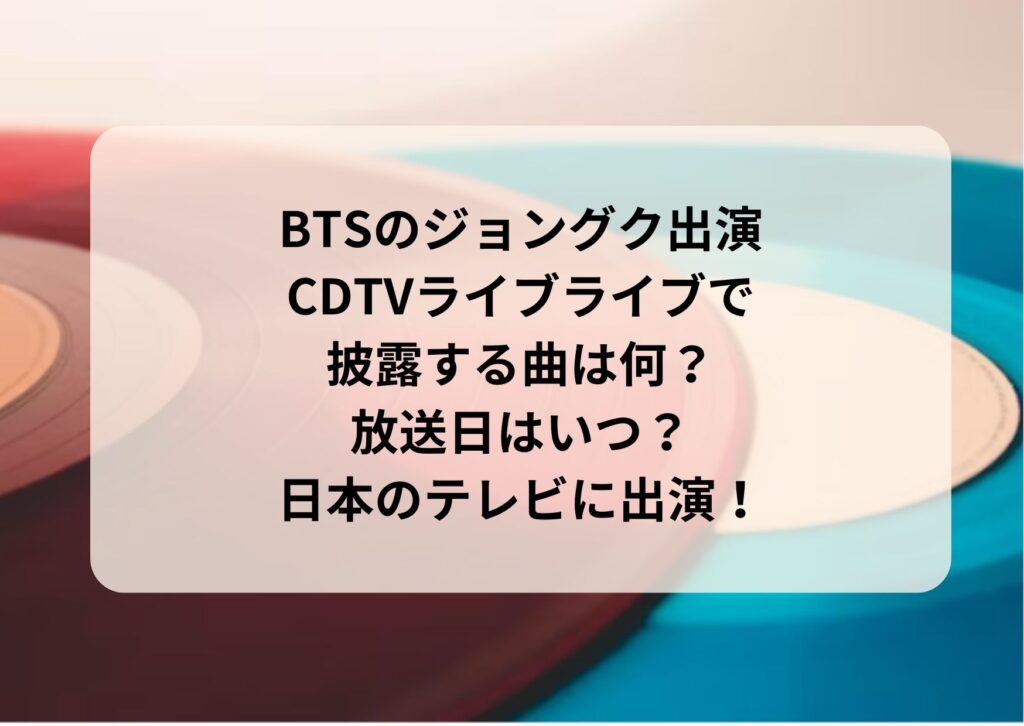 BTSのジョングク出演CDTVライブライブ見逃し配信はどこでみれる？披露する曲は何？日本のテレビに出演！ | BTS情報ブログ